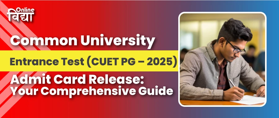 Common University Entrance Test (CUET PG – 2025) Admit Card Release ...