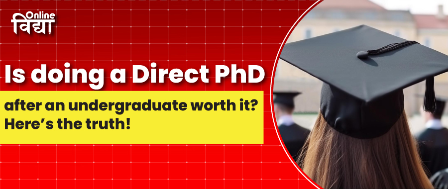 Is doing a Direct PhD after an undergraduate worth it? Here’s the truth!