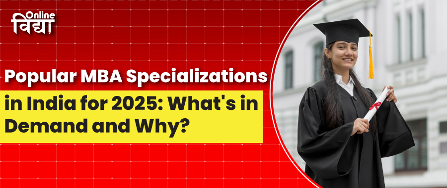 Popular MBA Specializations in India for 2025: What's in Demand and Why?